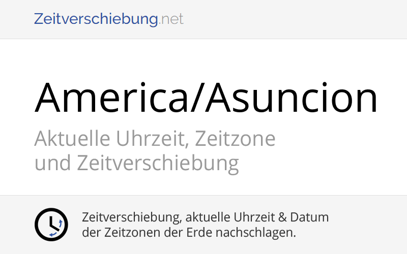 America/Asuncion: Zeitzone in Paraguay, Aktuelle Uhrzeit