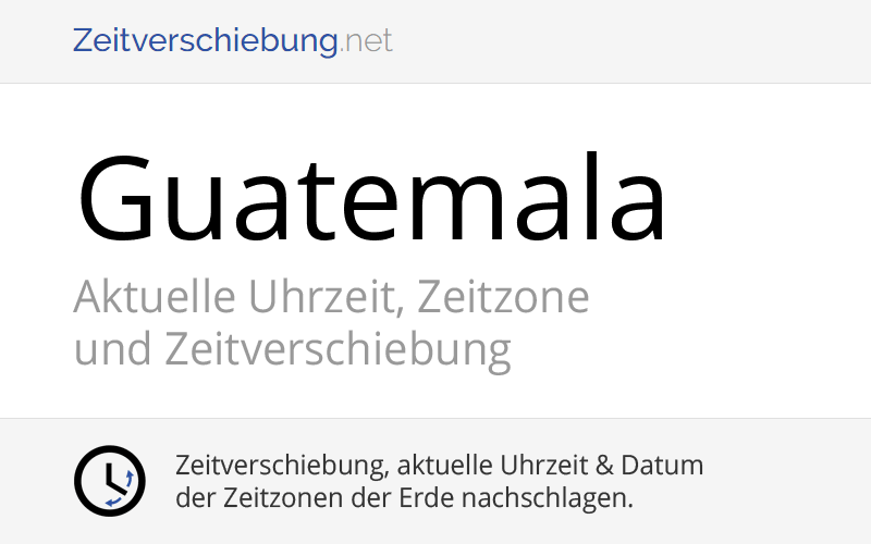 Guatemala, Nordamerika: Aktuelle Uhrzeit, Zeitzone und Zeitverschiebung
