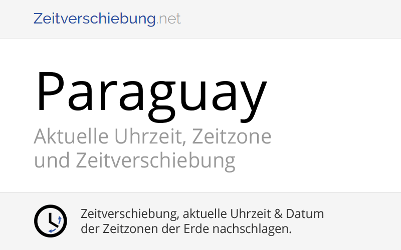 Paraguay, Südamerika: Aktuelle Uhrzeit, Zeitzone und Zeitverschiebung