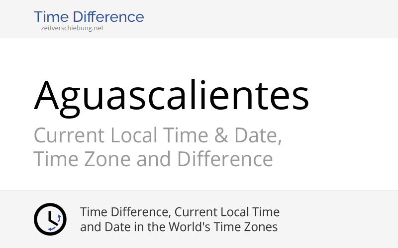 Current Local Time in Aguascalientes, Mexico: Date, time zone, time ...