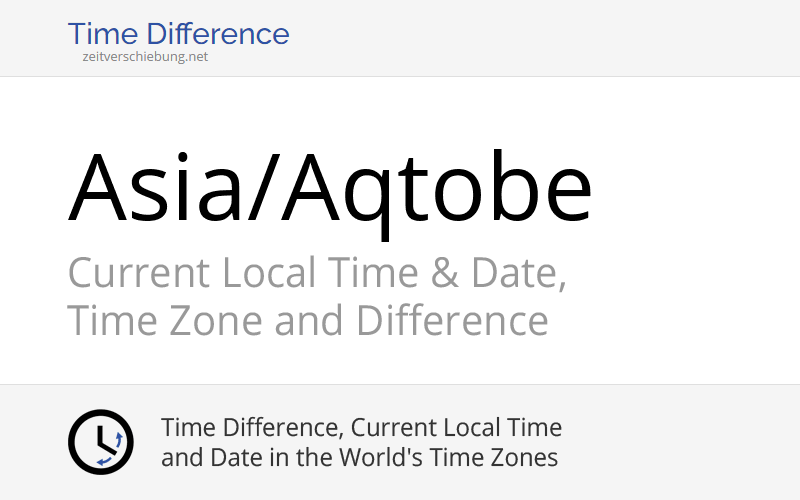 Asia/Aqtobe: Time Zone in Kazakhstan, Current local time