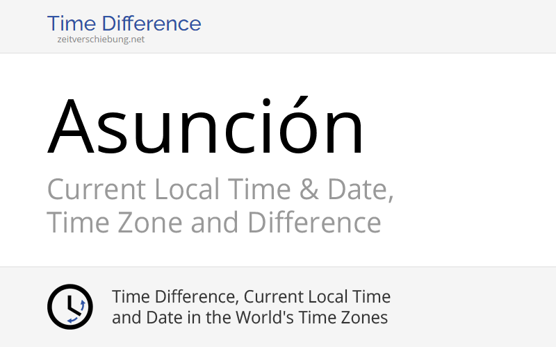 Asunción, Paraguay: Current Local Time & Date, Time Zone and Time ...