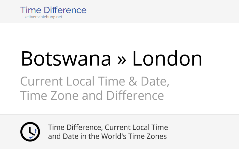 Time Difference: Botswana, Africa/Gaborone » London, United Kingdom