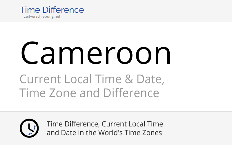 Cameroon, Africa: Current Local Time & Date, Time Zone and Time Difference