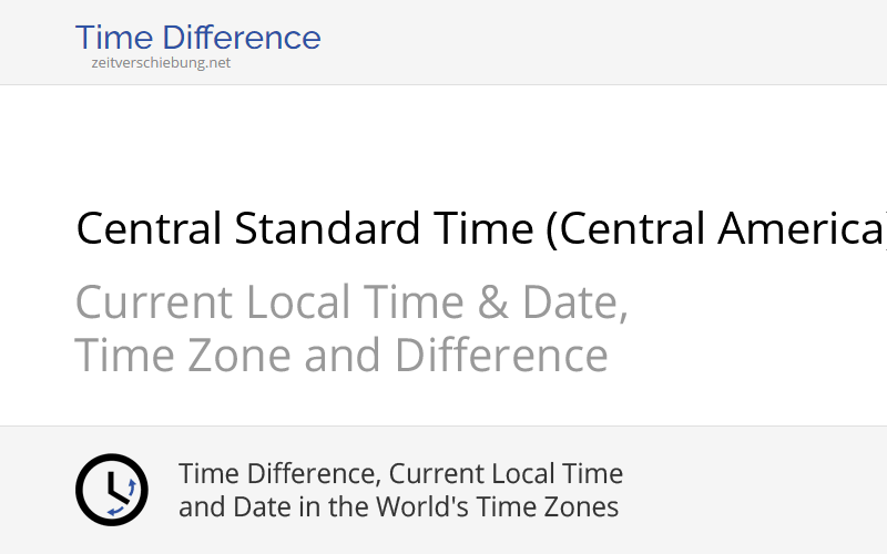 CST - Central Standard Time (Central America): Current local time