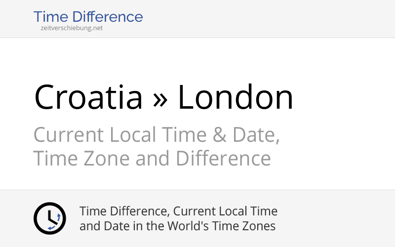 Time Difference: Croatia, Europe/Zagreb » London, United Kingdom