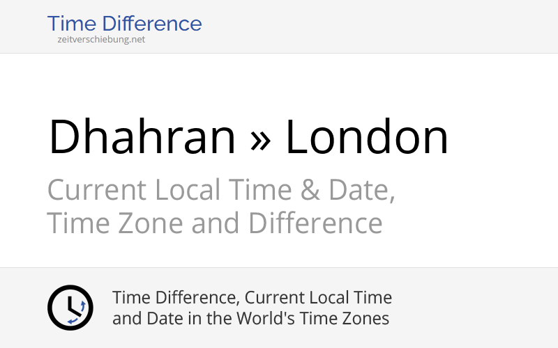 Time Difference: Dhahran, Saudi Arabia » London, United Kingdom