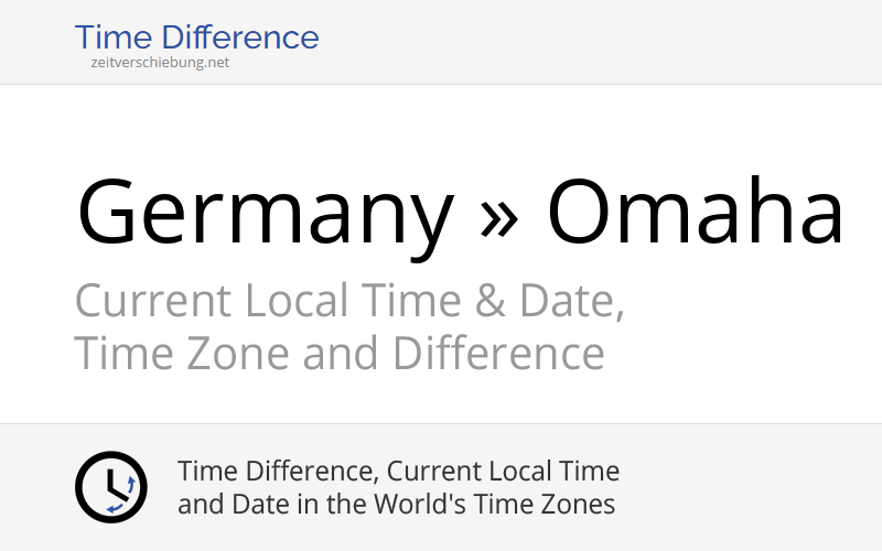Time Difference: Germany, Europe/Berlin » Omaha, United States