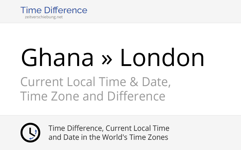 Time Difference: Ghana, Africa/Accra » London, United Kingdom