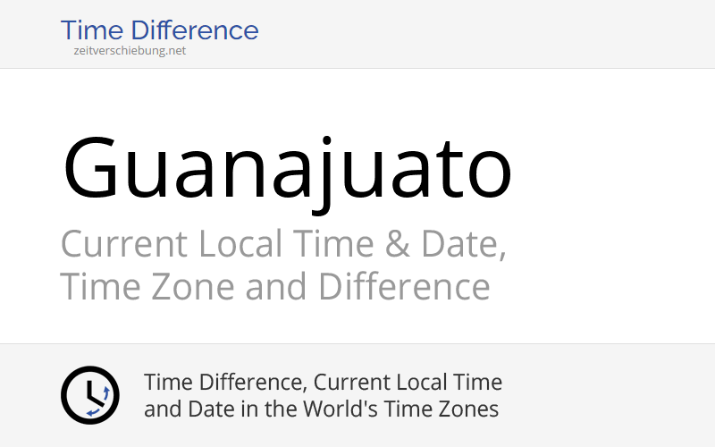 Guanajuato, Mexico: Current Local Time & Date, Time Zone and Time ...