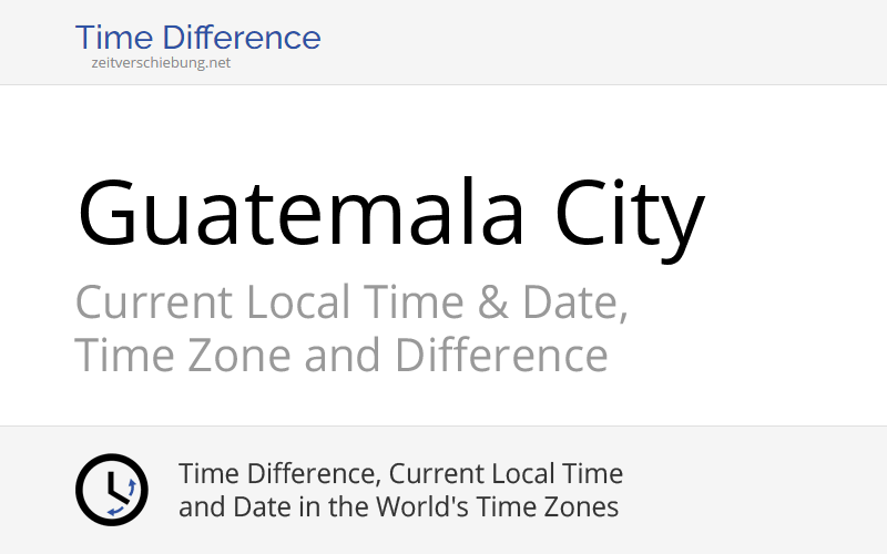 Current Local Time in Guatemala City, Guatemala (Municipio de Guatemala ...