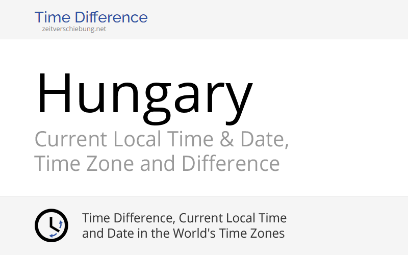 Hungary, Europe: Current Local Time & Date, Time Zone and Time Difference