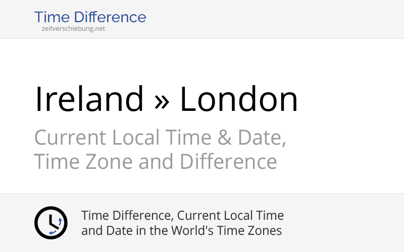 Time Difference: Ireland, Europe/Dublin » London, United Kingdom
