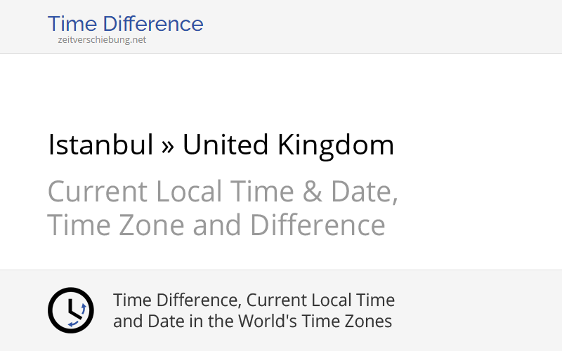 Time Difference: Istanbul, Turkey » United Kingdom, Europe/London