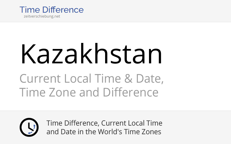 Kazakhstan, Asia: Current Local Time & Date, Time Zone and Time Difference