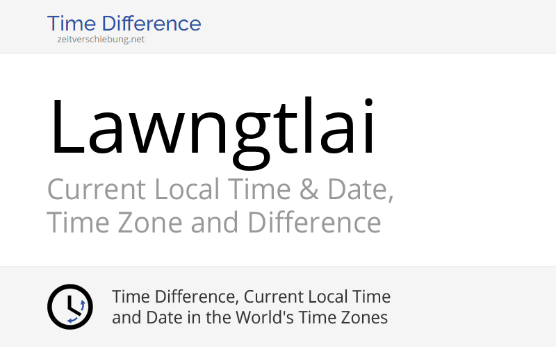 Current Local Time in Lawngtlai, India (Mizoram): Date, time zone, time ...