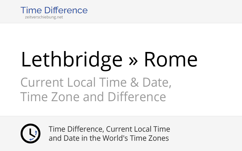 Time Difference: Lethbridge, Canada » Rome, Italy