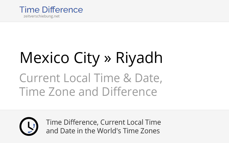 Time Difference: Mexico City, Mexico » Riyadh, Saudi Arabia