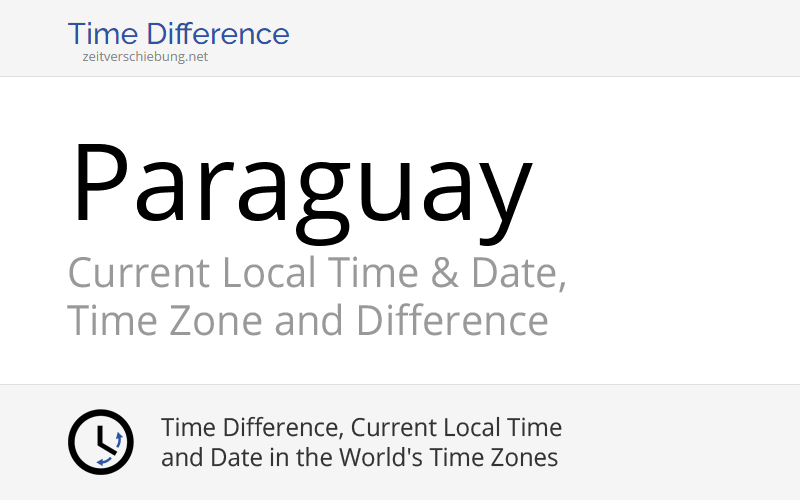 Paraguay, South America: Current Local Time & Date, Time Zone and Time ...