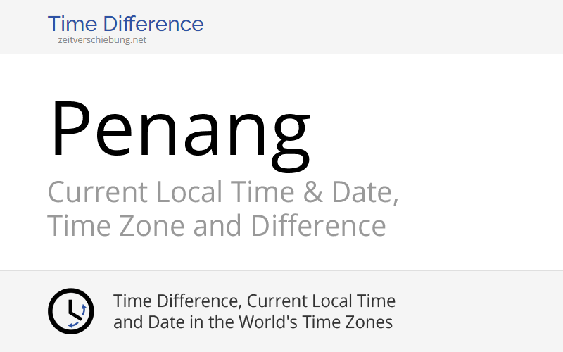 Penang, Malaysia: Current Local Time & Date, Time Zone and Time Difference
