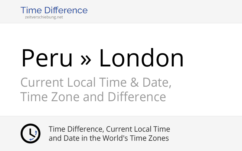 Time Difference: Peru, America/Lima » London, United Kingdom