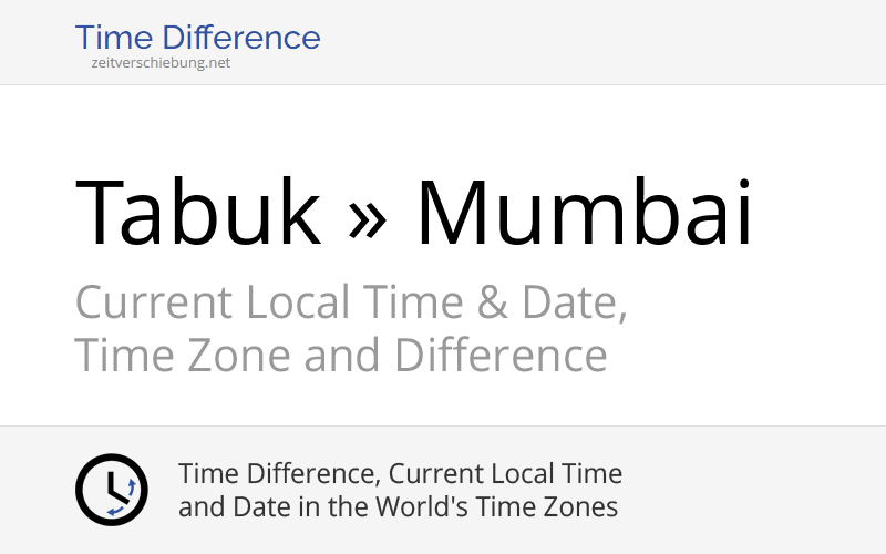 Time Difference: Tabuk, Saudi Arabia » Mumbai, India
