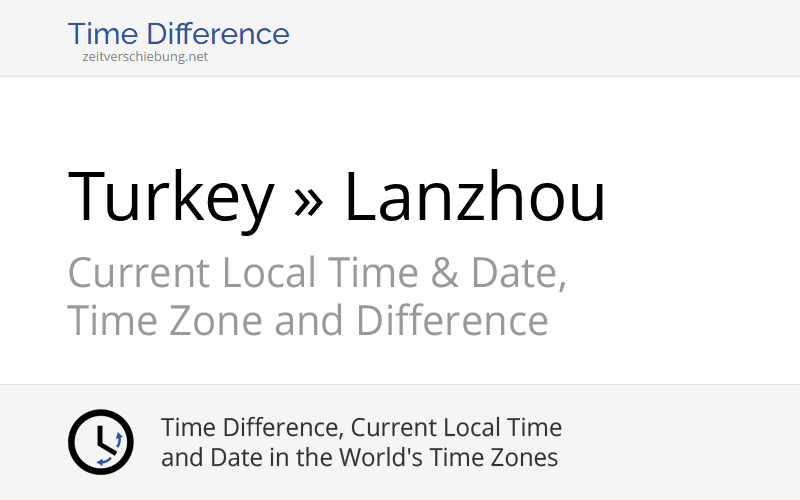 Time Difference: Turkey, Europe/Istanbul » Lanzhou, China