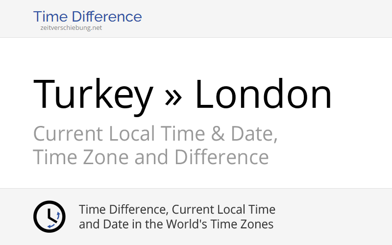 Time Difference: Turkey, Europe/Istanbul » London, United Kingdom