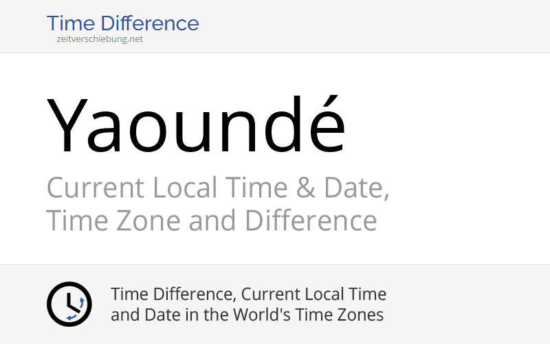 Current Local Time in Yaoundé, Cameroon (Centre): Date, time zone, time ...