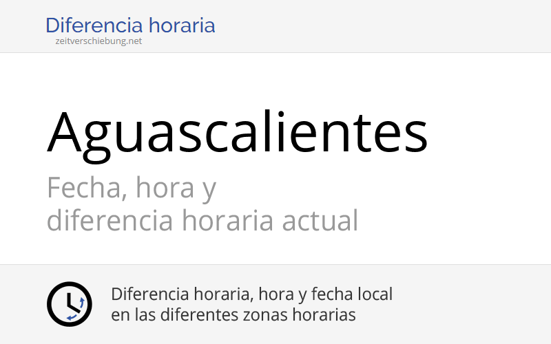 Hora actual en Aguascalientes, México: Fecha, zona horaria, diferencia ...