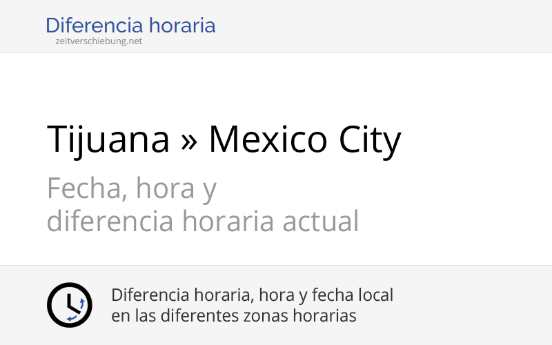 Diferencia horaria: Tijuana, México » Mexico City, México