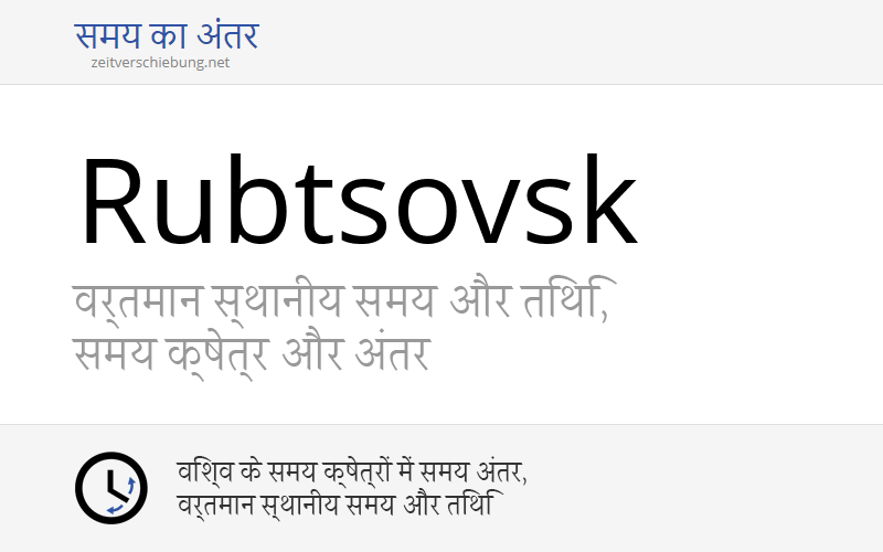 Rubtsovsk वर्तमान स्थानीय समय और तिथि, समय क्षेत्र और अंतर रूस (Altai Krai)